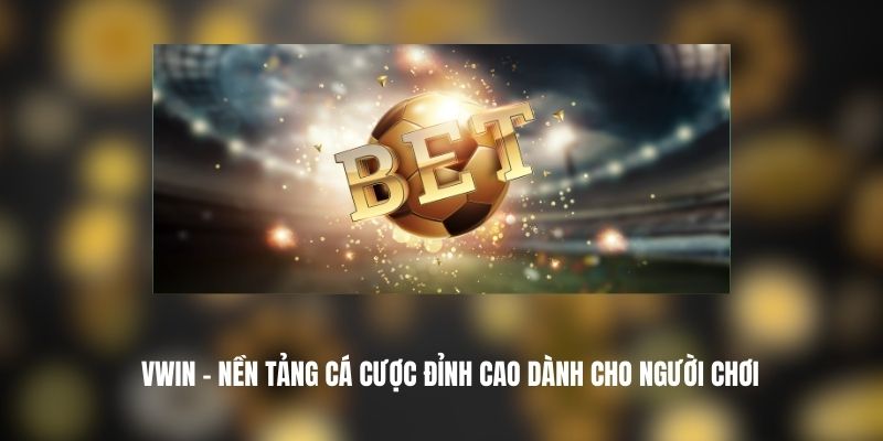 VWIN - Nền Tảng Cá Cược Đỉnh Cao Dành Cho Người Chơi